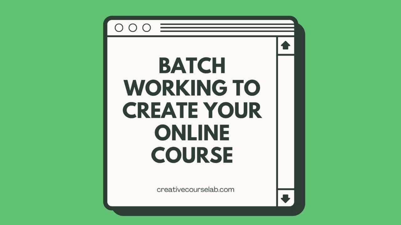 Batch Working Will Fast Track Your Online Course Creation